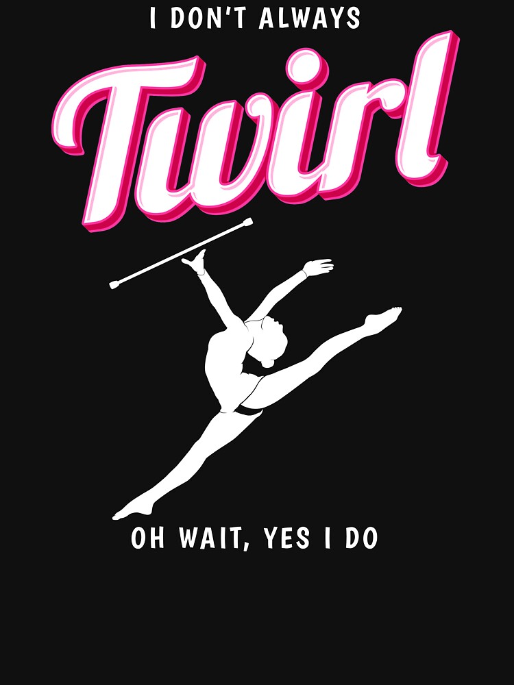 "Always Twirl Majorette Twirling Baton Twirler design" T-shirt for Sale ...