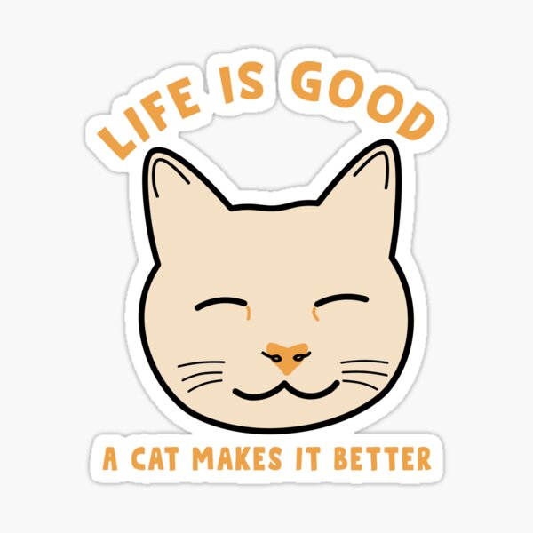 "Life is good a cat makes it better" Sticker for Sale by Cute-Treasure ...