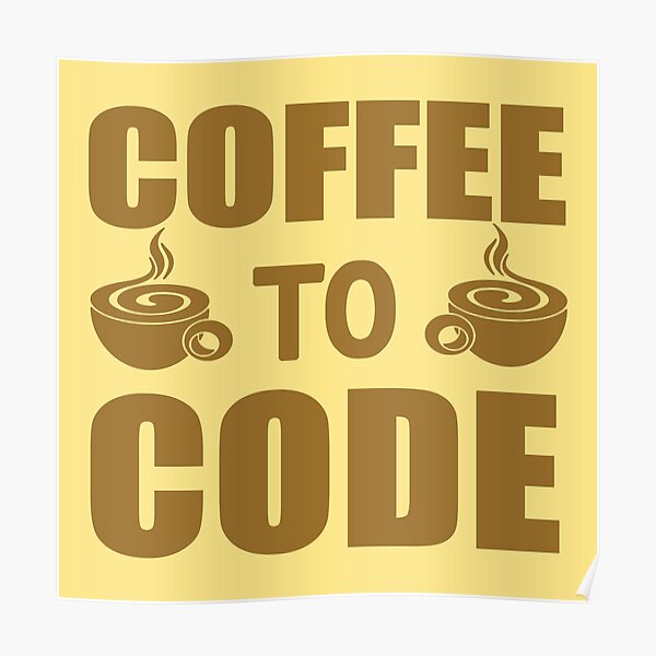 "Coffee to Code - turn coffee into code - gift" Poster for Sale by ...