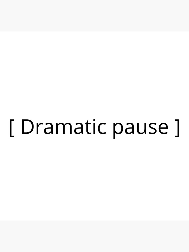 "Dramatic pause" Poster for Sale by Alphaaa15 | Redbubble