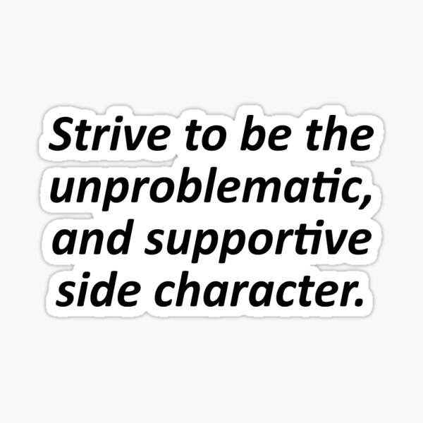 "Strive to be the unproblematic and supportive side character" Sticker ...