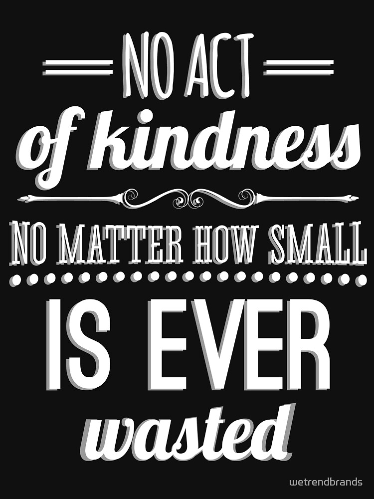 "No Act of Kindness No Matter How Small is Ever Wasted T Shirt" T-shirt ...
