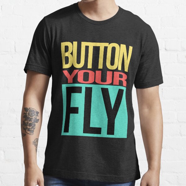 "BUTTON YOUR FLY" T-shirt for Sale by snowflakedesign | Redbubble ...