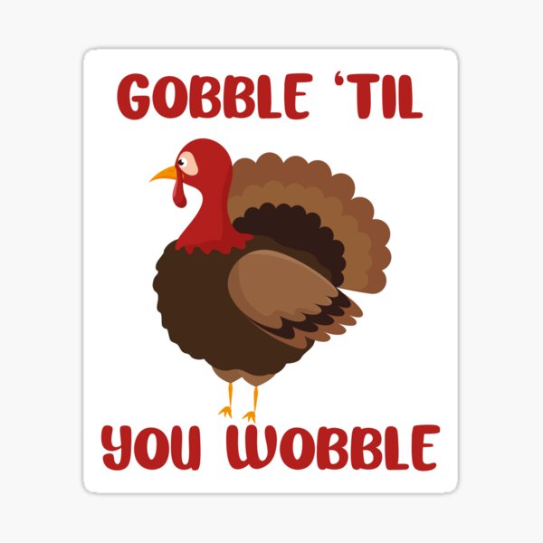 "Gobble Til You Wobble" Sticker for Sale by TheHustlersSC | Redbubble