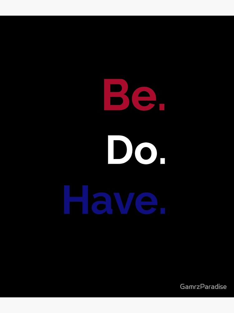 "Be.Do.Have.(color)" Poster for Sale by GamrzParadise | Redbubble