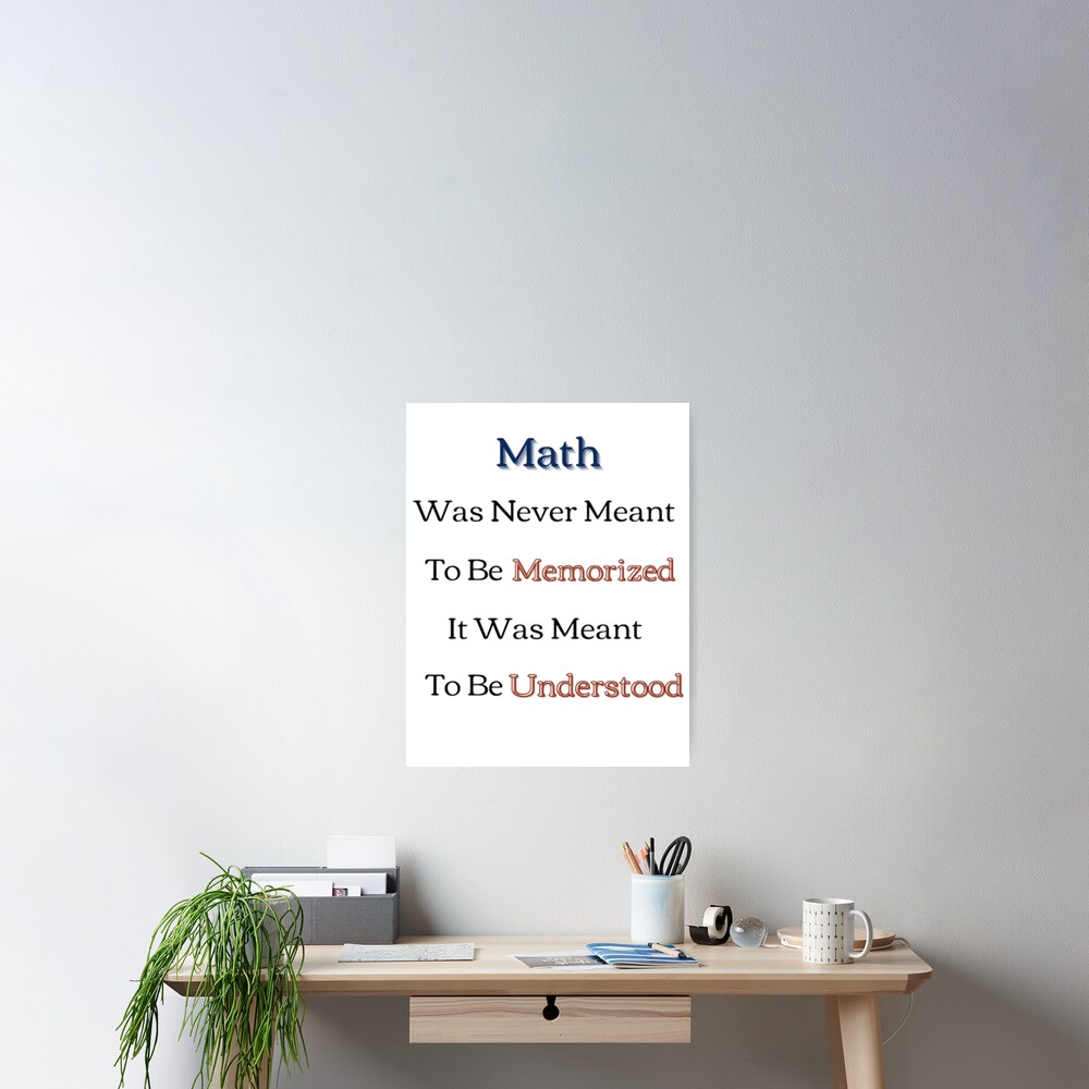 "Understand Math, Don't Memorize" Poster for Sale by MelKen00 | Redbubble