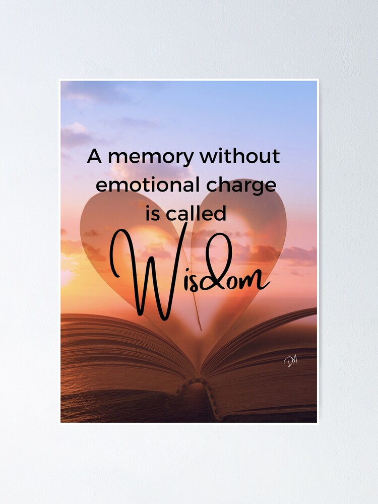 "A Memory Without Emotional Charge Is Called Wisdom" Poster by DianeM60 ...