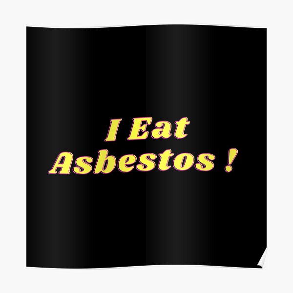 "I Eat Asbestos" Poster for Sale by A1ka1ine | Redbubble