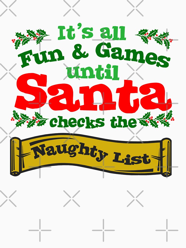 Its All Fun And Games Until Santa Checks The Naughty List T Shirt By