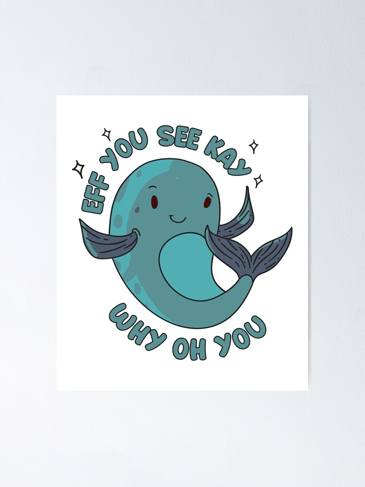"Eff You See Kay Funny Whale" Poster for Sale by DzineMon | Redbubble