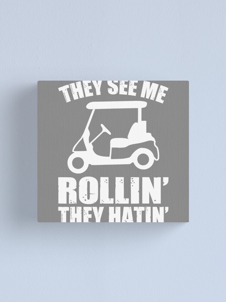 "Y See Me Rollin Y Hatin Golf Cart Meme" Canvas Print for Sale by ...