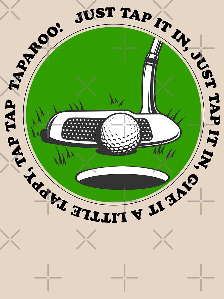 "Just Tap it In, Give it a Little Tappy, Tap Tap Taparoo!" T-shirt by ...