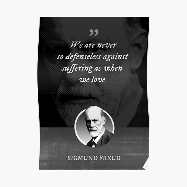 "Sigmund Freud - We are never so defenseless against suffering as when ...