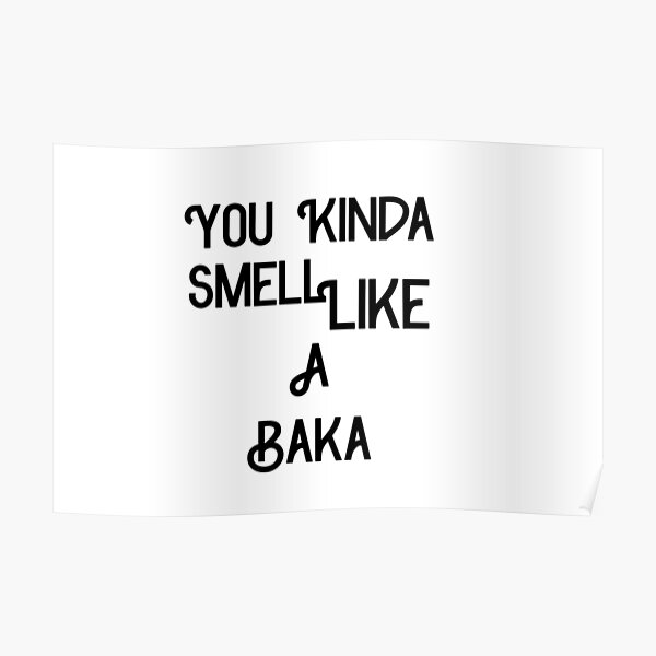 "You Kinda Smell Like A Baka" Poster for Sale by MarouaneTm | Redbubble