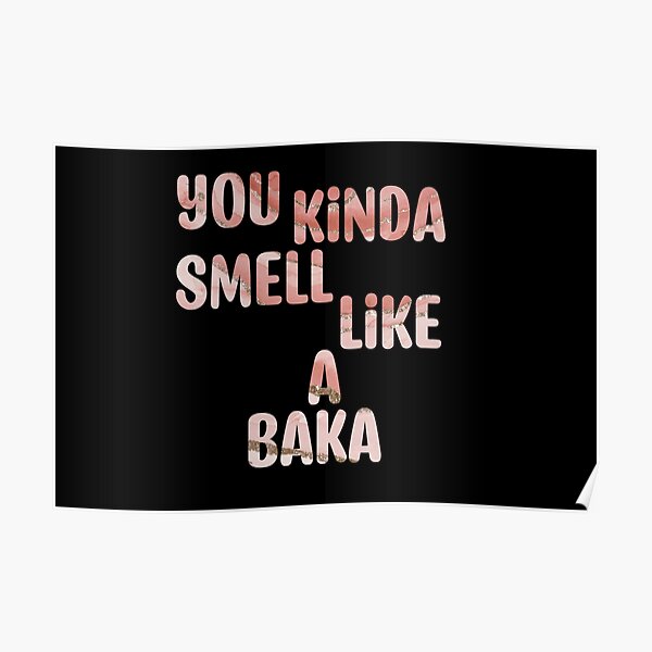 "You Kinda Smell Like A Baka" Poster by MarouaneTm | Redbubble