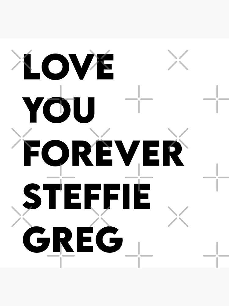 "Love you forever Steffie Gregg " Poster for Sale by tshirtyasmin ...