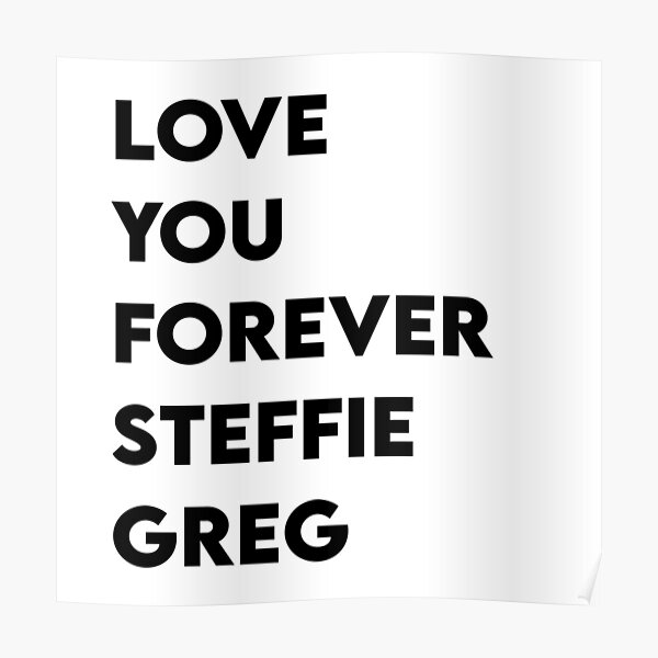 "Love you forever Steffie Gregg " Poster for Sale by tshirtyasmin ...