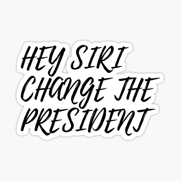 "HEY SIRI CHANGE THE PRESIDENT" Sticker for Sale by EZZTAHA | Redbubble