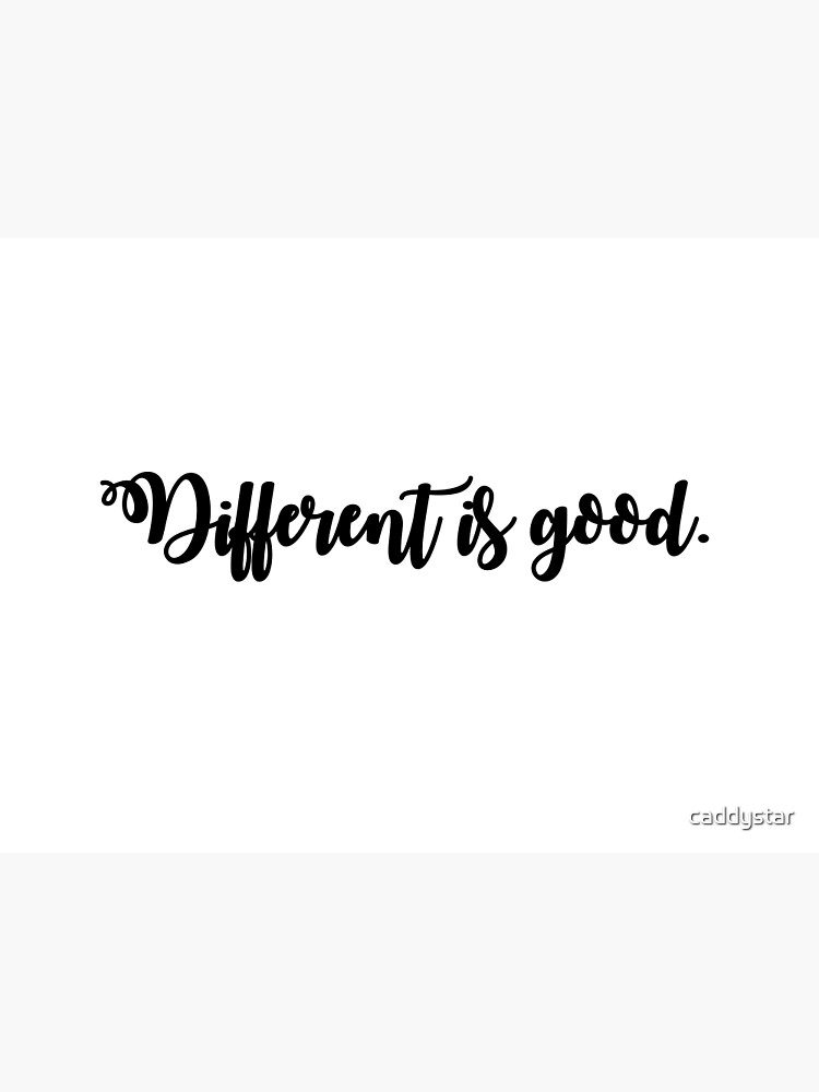 "Different is good." Poster for Sale by caddystar | Redbubble
