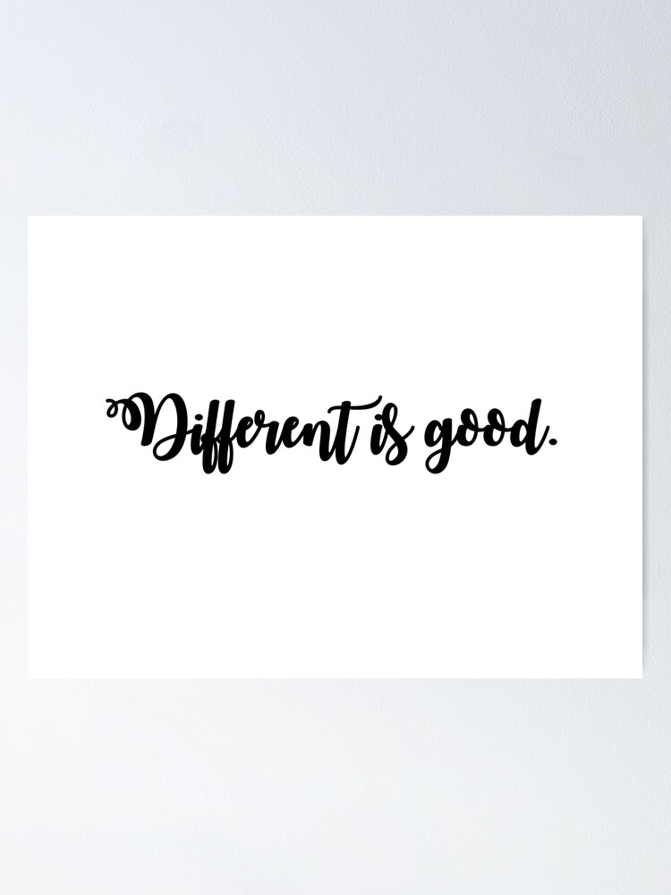 "Different is good." Poster for Sale by caddystar | Redbubble