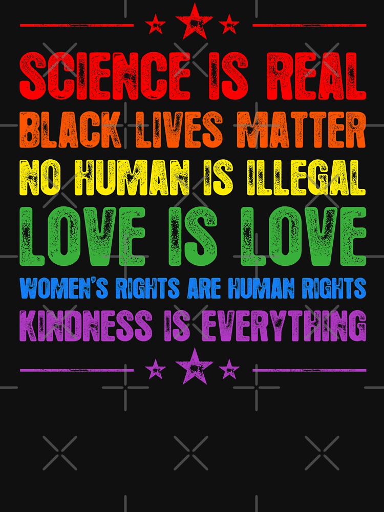 "Science is real! Black lives matter! No human is illegal! Love is love ...