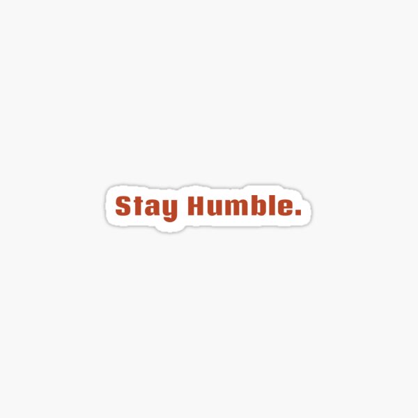 "Stay humble" Sticker by RiseandGrind24 | Redbubble