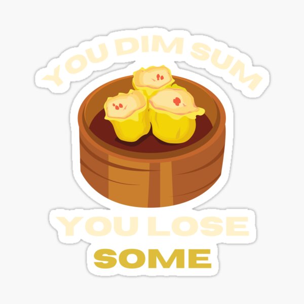 "You Dim Sum You Lose Sum Funny Pun Asian Food" Sticker for Sale by ...