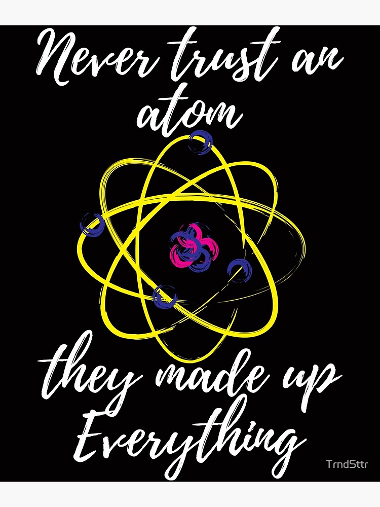 "Science Meme Shirt - Never Trust and Atom Dad Joke" Poster by TrndSttr ...