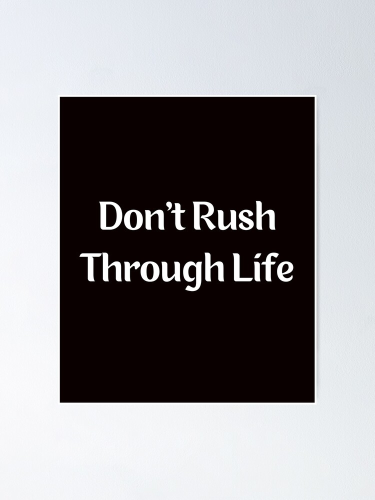 "Don't Rush Through Life - Life Lessons #1" Poster for Sale by ...