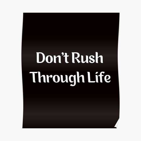 "Don't Rush Through Life - Life Lessons #1" Poster for Sale by ...