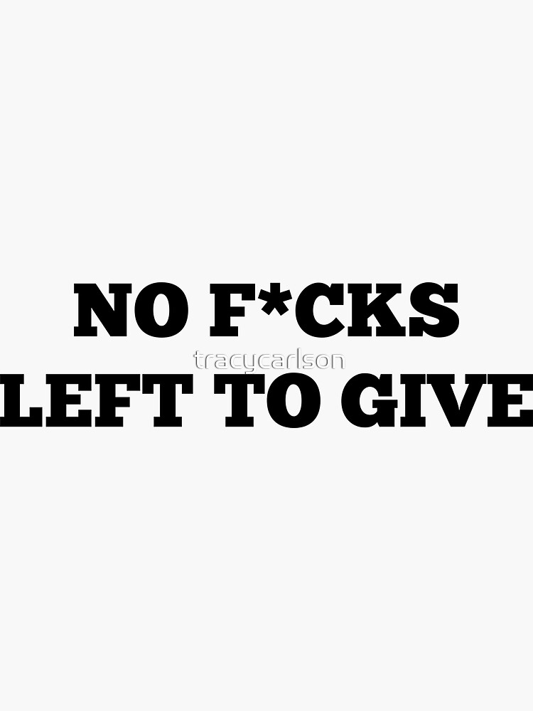 "No F*cks Left to Give V3" Sticker for Sale by tracycarlson | Redbubble