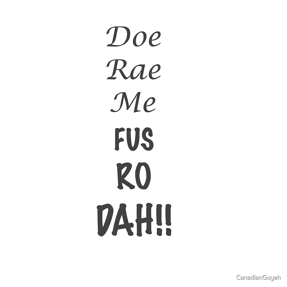 "Doe Rae Me FUS RO DAH" by CanadianGuyeh | Redbubble