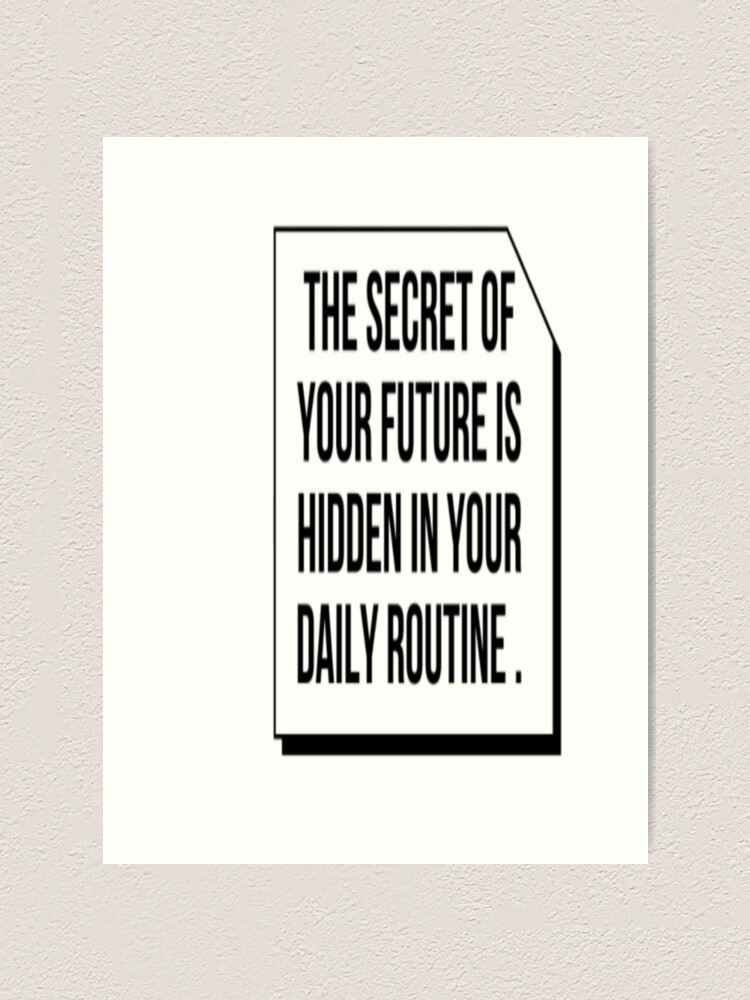 " the secret of your future is hidden in your daily routine " Art Print ...