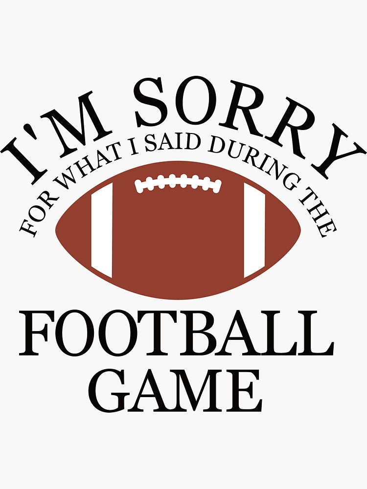 "I'm Sorry for What I Said During the Football Game" Sticker for Sale ...