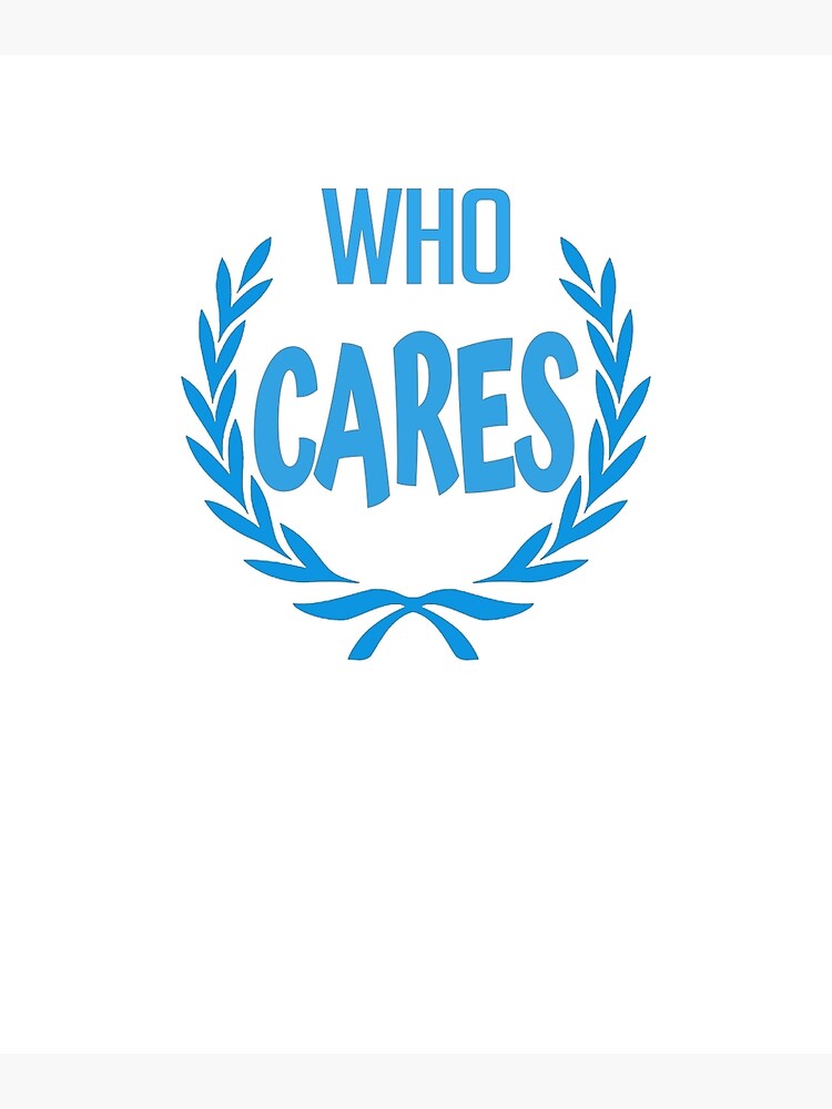 "WHO cares" Poster by Choda999 | Redbubble