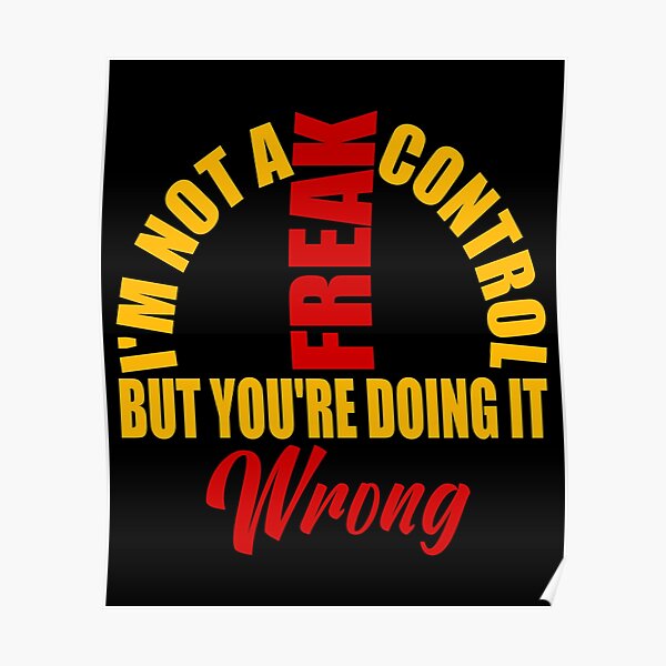 "I'm Not a Control Freak But You're Doing It Wrong, Control Freak ...