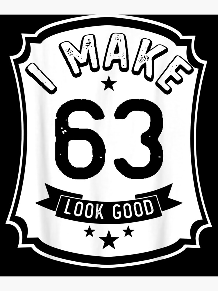 "I Make 63rd Years Old Look Good 63 Birthday Gift " Poster by ...