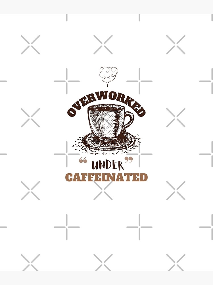 "OVERWORKED UNDER CAFFEINATED" Poster by store-of-mimi | Redbubble