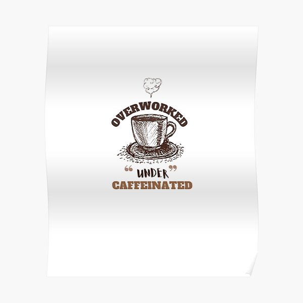 "OVERWORKED UNDER CAFFEINATED" Poster by store-of-mimi | Redbubble