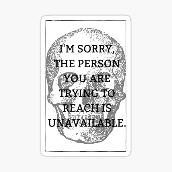 "I'm sorry the person you're triyng to reach is unavailable skull ...