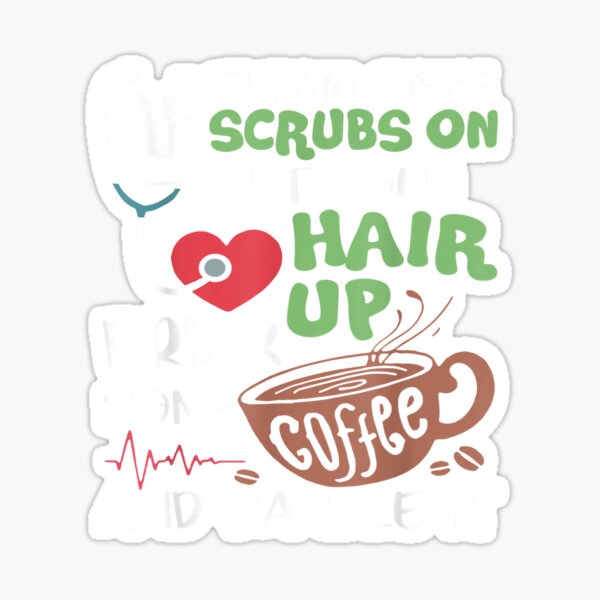 "Throw some scrubs on put your hair up" Sticker for Sale by ...
