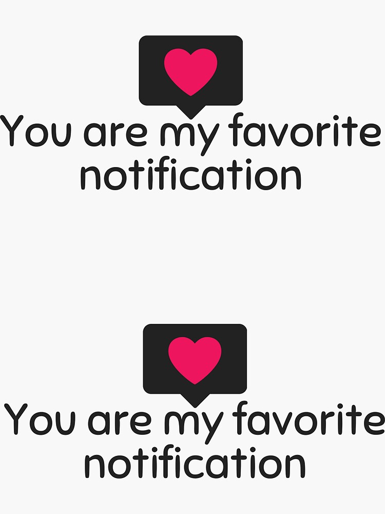 "You Are My Favorite Notification Is A Cute, Adorable, And Original Way ...