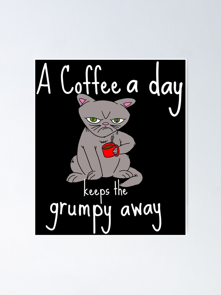 "A coffee a day keeps the grumpy away" Poster for Sale by jodotnathan81 ...
