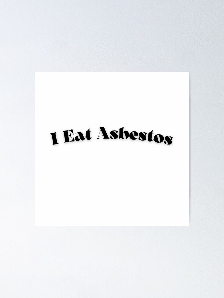 " I Eat Asbestos " Poster by AstraWade | Redbubble