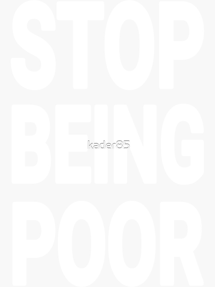 "Stop being poor" Sticker for Sale by kader85 | Redbubble