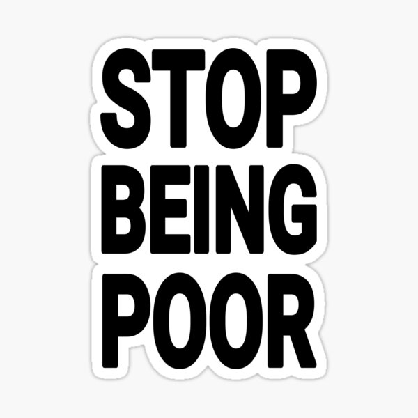 "Stop being poor" Sticker for Sale by kader85 | Redbubble