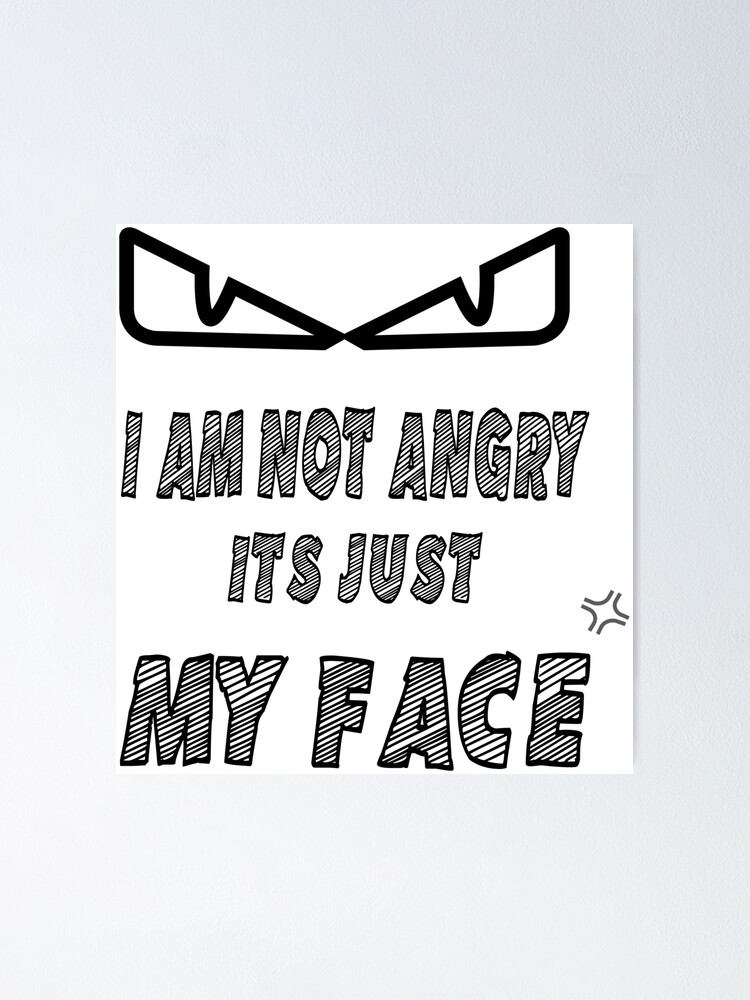 "I Am Not Angry Its Just My Face" Poster for Sale by Adrshop00 | Redbubble