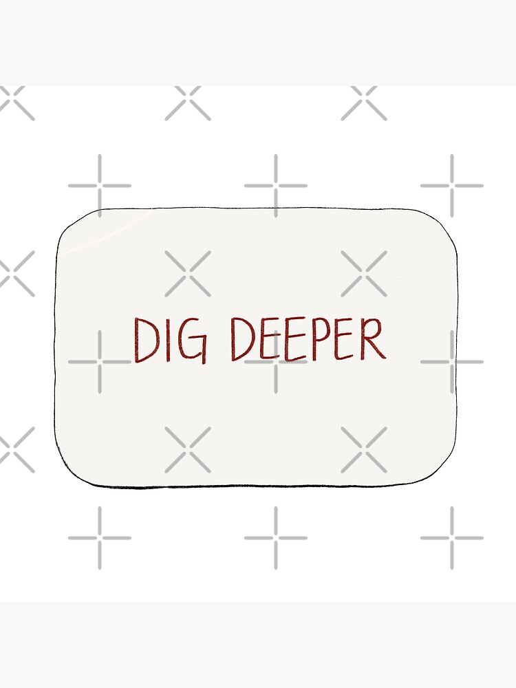 "dig deeper" Poster by meeemsie | Redbubble