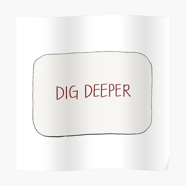 "dig deeper" Poster by meeemsie | Redbubble