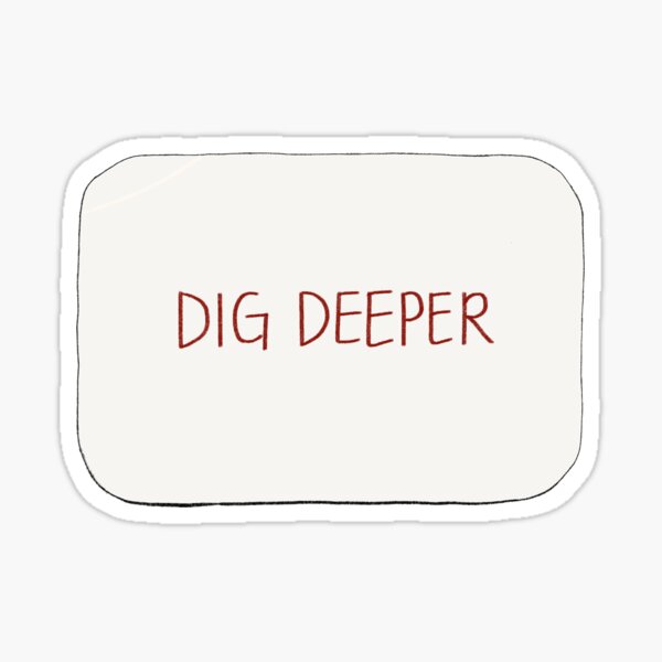 "dig deeper" Sticker for Sale by meeemsie | Redbubble